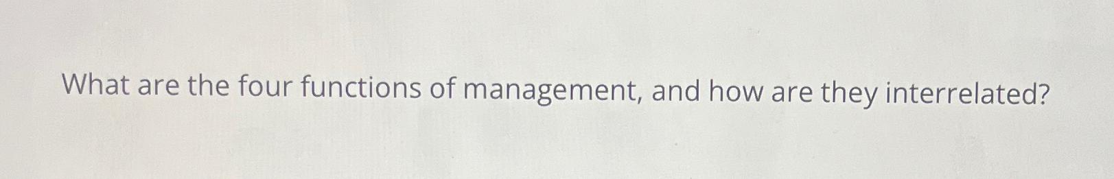 Solved What are the four functions of management, and how | Chegg.com