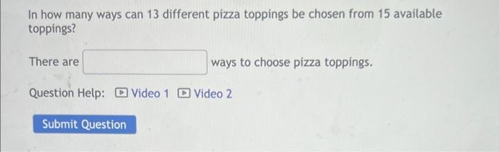 Solved In how many ways can 13 different pizza toppings be | Chegg.com