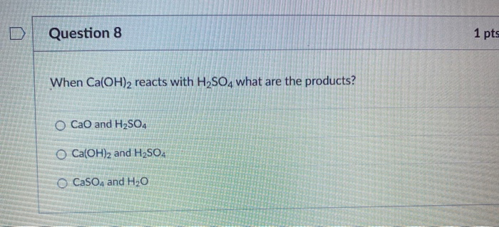 Solved Question 8 1 pts When Ca(OH)2 reacts with H2SO4 what | Chegg.com