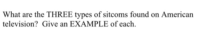 Solved What are the THREE types of sitcoms found on American | Chegg.com