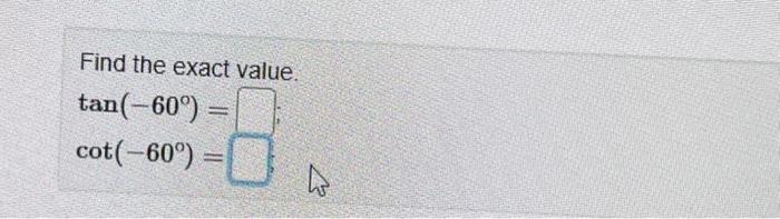 Solved Find the exact value. tan(−60∘)=cot(−60∘)= | Chegg.com