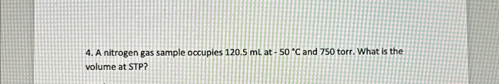 Solved A nitrogen gas sample occupies 120.5mL ﻿at - 50°C | Chegg.com