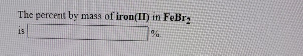 Solved The percent by mass of iron(II) ) in FeBr2 %. 1S | Chegg.com