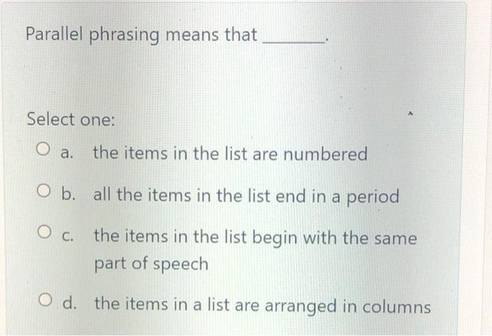 Solved Parallel phrasing means that Select one: the items in | Chegg.com