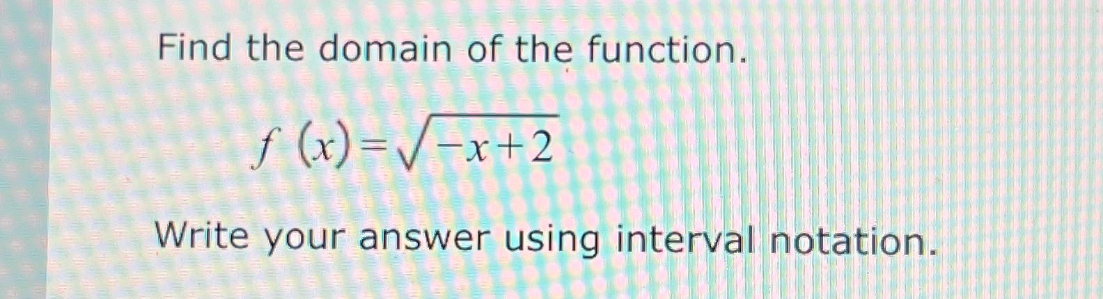 Solved Find the domain of the function.f(x)=-x+22Write your | Chegg.com