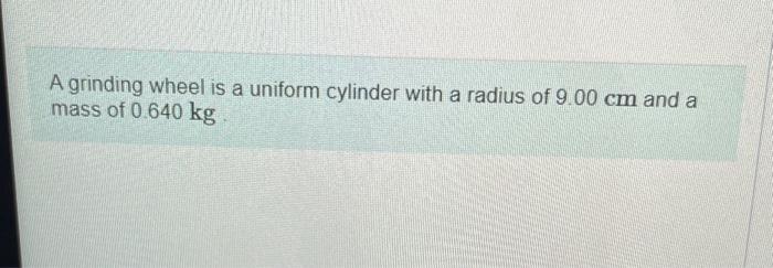 Solved A grinding wheel is a uniform cylinder with a radius | Chegg.com