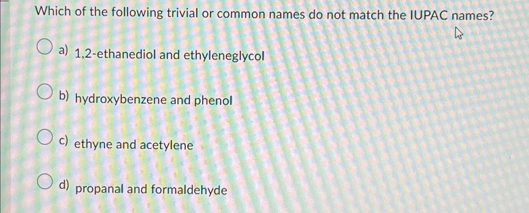 Solved Which of the following trivial or common names do not | Chegg.com