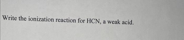 Solved Write the ionization reaction for HCN, a weak acid. | Chegg.com