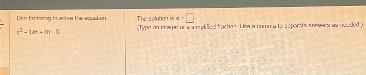 Solved Use factoring to solve the equation.s2-14s+48=0The | Chegg.com