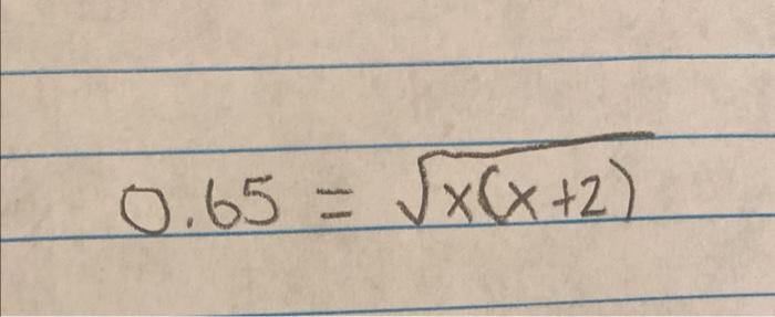 Solved 0.65=x(x+2) | Chegg.com