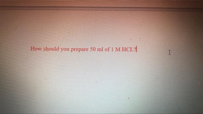 Solved How should you prepare 50 ml of 1 M HCL?| I | Chegg.com