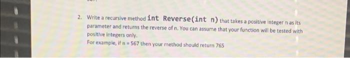 Solved 2 Write A Recursive Method Int Reverseint N That 3052