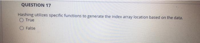 Solved QUESTION 17 Hashing utilizes specific functions to | Chegg.com