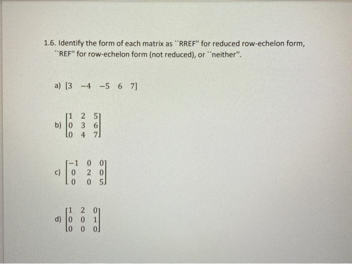 Solved 1.6. Identify the form of each matrix as "RREF" for | Chegg.com