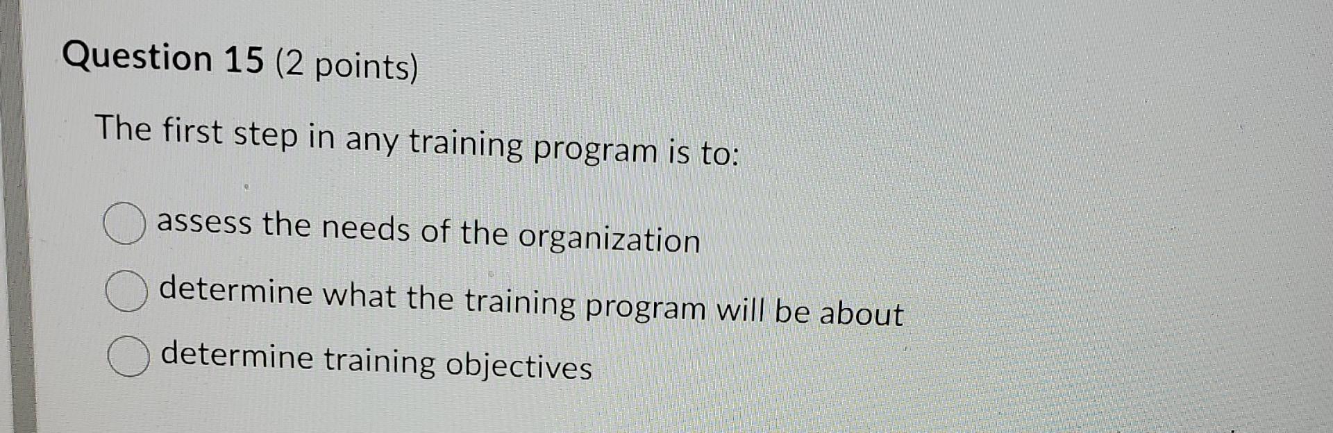 Solved Question 15 (2 ﻿points)The first step in any training | Chegg.com