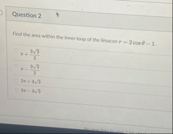 Solved Question 2Find the area within the inner loop of the | Chegg.com