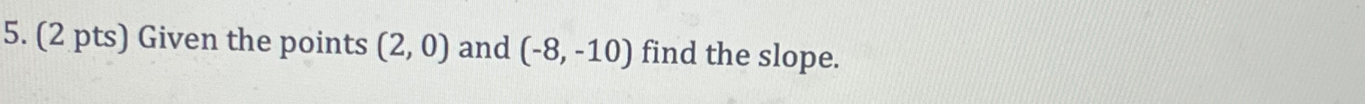 Solved (2pts) ﻿Given the points (2,0) ﻿and (-8,-10) ﻿find | Chegg.com