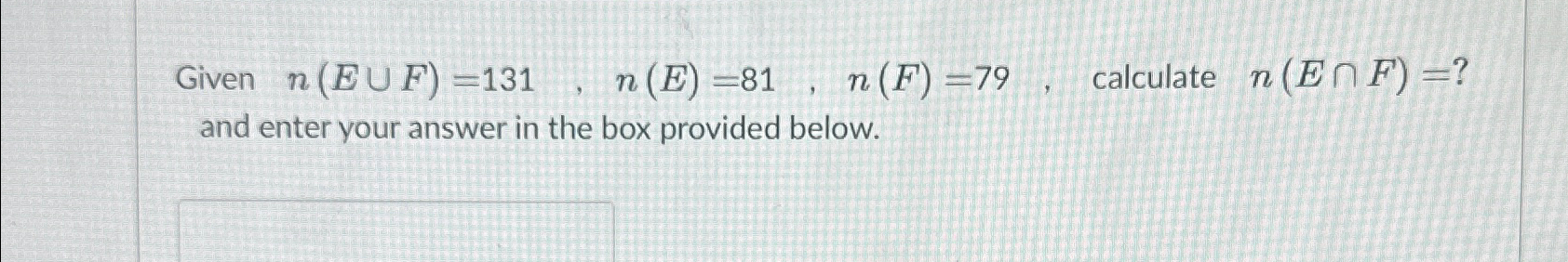 Solved Given n(E∪F)=131,n(E)=81,n(F)=79, ﻿calculate n(E∩F)= | Chegg.com