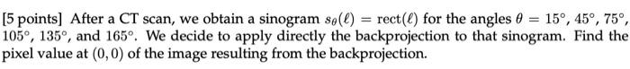Solved [5 points] After a CT scan, we obtain a sinogram | Chegg.com