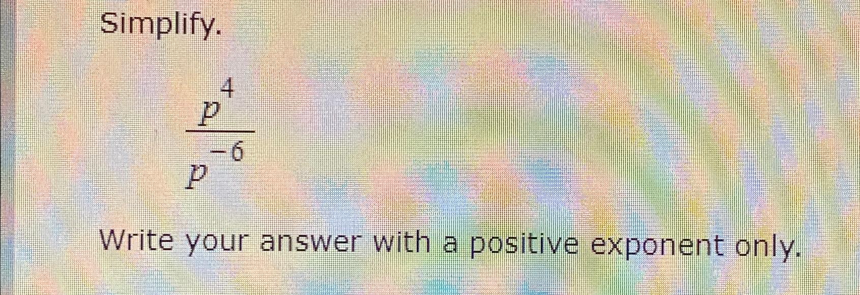 Solved Simplify.p4p-6Write your answer with a positive | Chegg.com