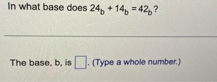 Solved In what base does 24b+14b=42b ? The base, b, is (Type | Chegg.com