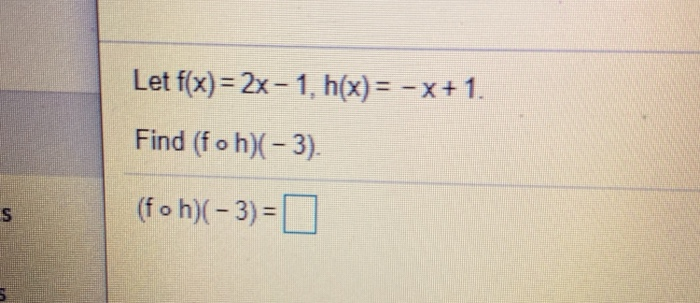 Solved Let f(x)=2x-1, h(x) = -x+1. Find (foh)(-3). S | Chegg.com