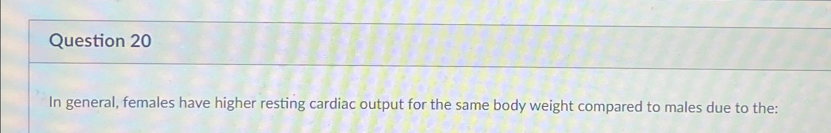 Question 20In general, females have higher resting | Chegg.com