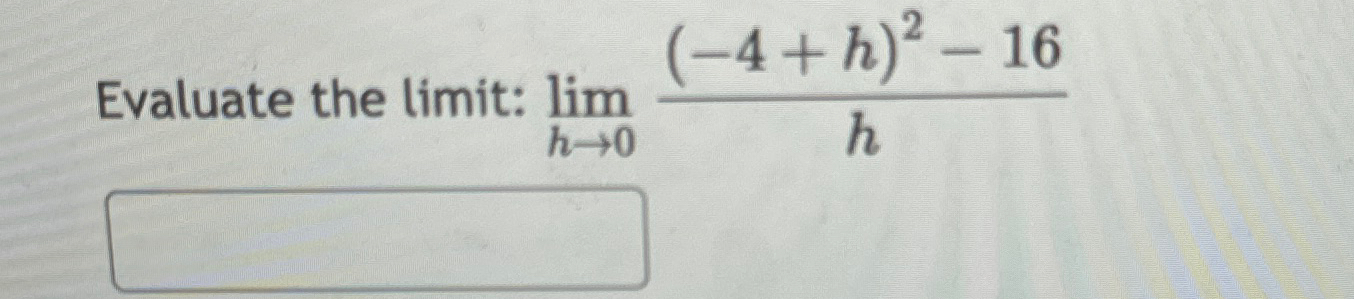 Solved Evaluate the limit: limh→0(-4+h)2-16h | Chegg.com