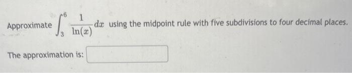 Solved Approximate ∫36ln(x)1dx using the midpoint rule with | Chegg.com
