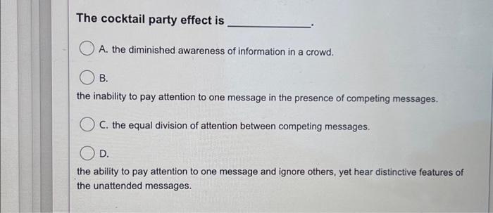 Solved The cocktail party effect is A. the diminished | Chegg.com