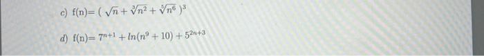 Solved c) f(n)=(n+3n2+5n6)3 d) f(n)=7n+1+ln(n9+10)+52n+3 | Chegg.com