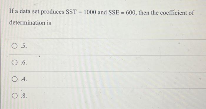 Solved If a data set produces SST = 1000 and SSE = 600, then | Chegg.com