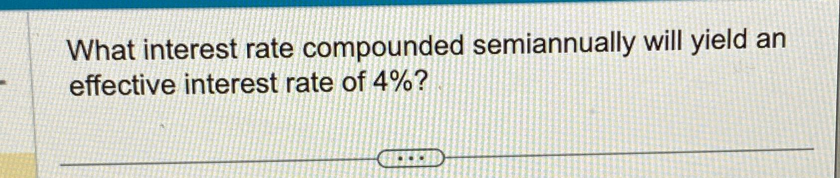 Solved What interest rate compounded semiannually will yield | Chegg.com