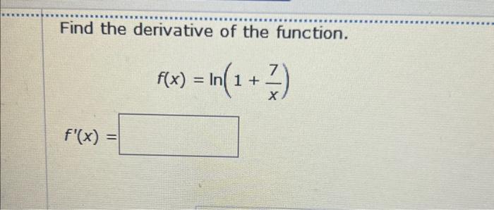 Solved Find the derivative of the function. f(x)=ln(1+x7) | Chegg.com