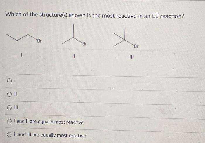 Solved Which of the structure(s) shown is the most reactive | Chegg.com