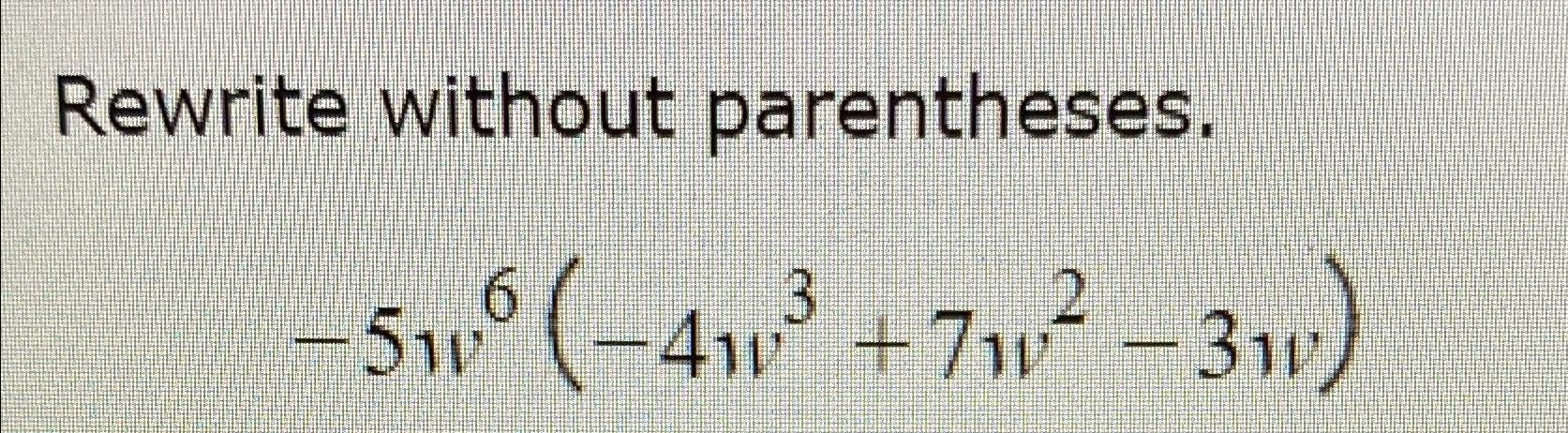 Solved Rewrite without parentheses.-5w6(-4w3+7w2-3w) | Chegg.com