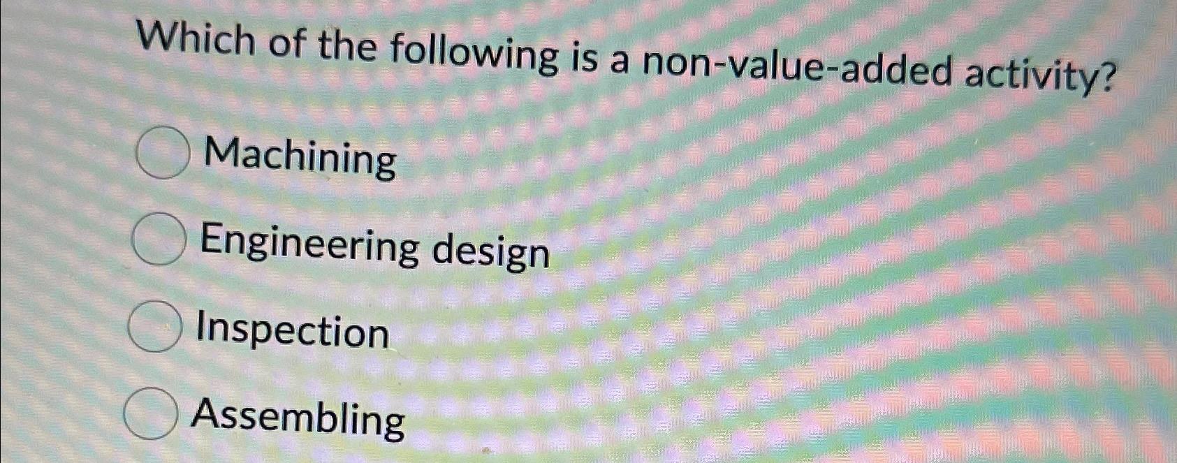 Solved Which of the following is a non-value-added | Chegg.com