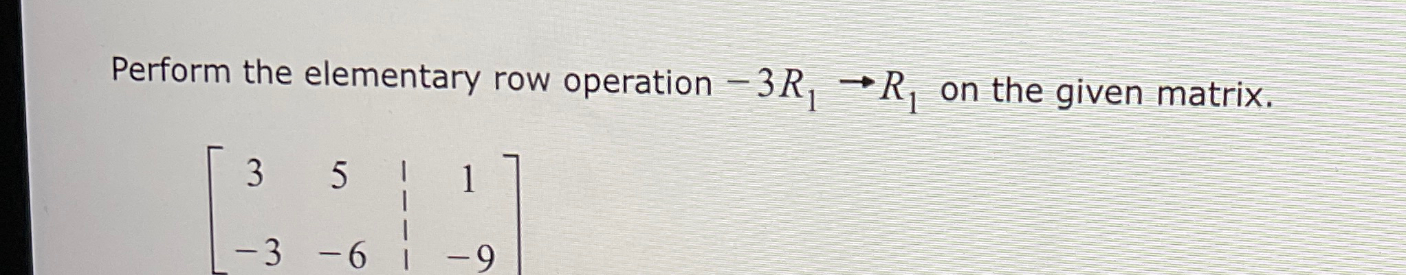 Solved Perform the elementary row operation -3R1→R1 ﻿on the | Chegg.com
