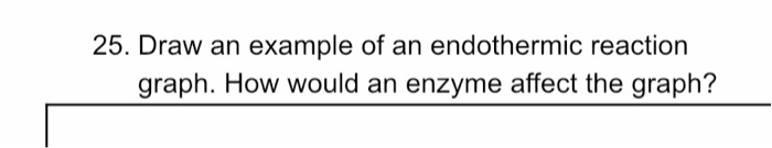 Solved 25. Draw an example of an endothermic reaction graph. | Chegg.com