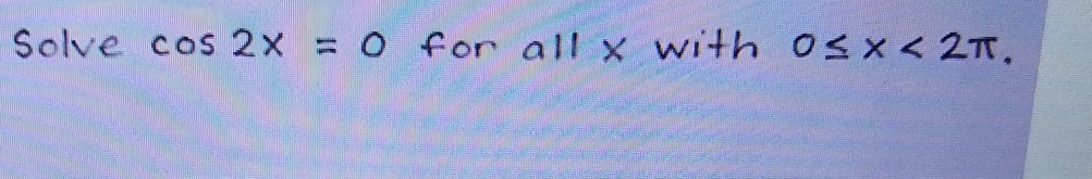 Solved Solve cos 2x = 0 for all x with OsX