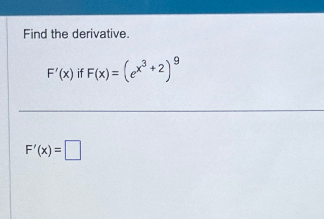 Solved Find the derivative.F'(x) if F(x)=(ex3+2)9F'(x)= | Chegg.com
