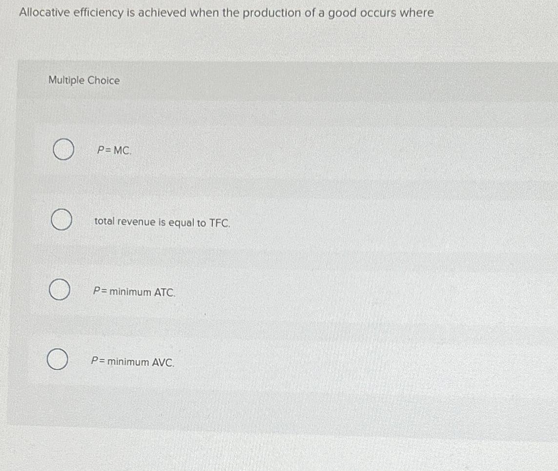 Solved Allocative efficiency is achieved when the production | Chegg.com
