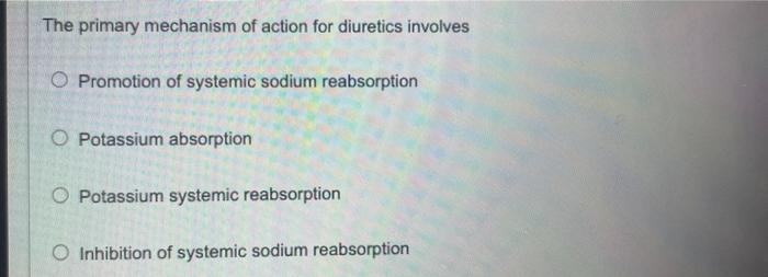Solved The primary mechanism of action for diuretics | Chegg.com