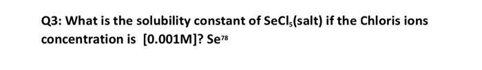 Solved Q3: What is the solubility constant of Secls(salt) if | Chegg.com