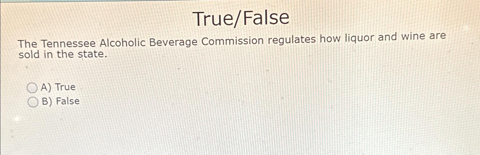 Solved True/FalseThe Tennessee Alcoholic Beverage Commission | Chegg.com