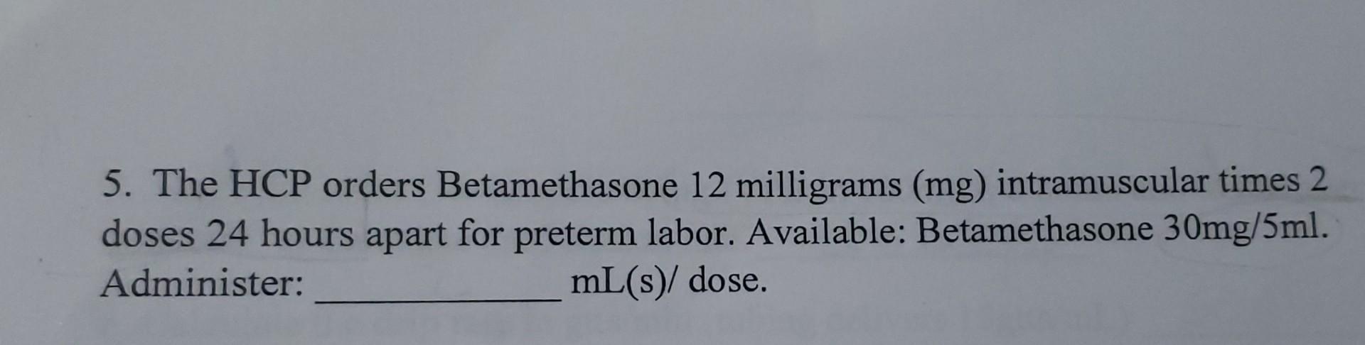 Solved 5. The HCP orders Betamethasone 12 milligrams (mg) | Chegg.com
