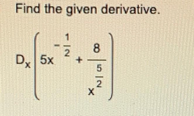 Solved Find the given derivative. Dx 5x - N + 8 52 | Chegg.com