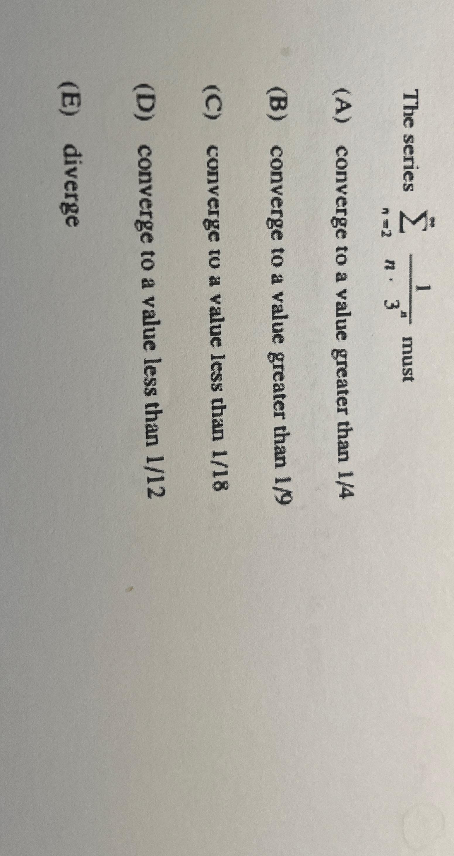 Solved The series ∑n=2∞1n*3n ﻿must(A) ﻿converge to a value | Chegg.com