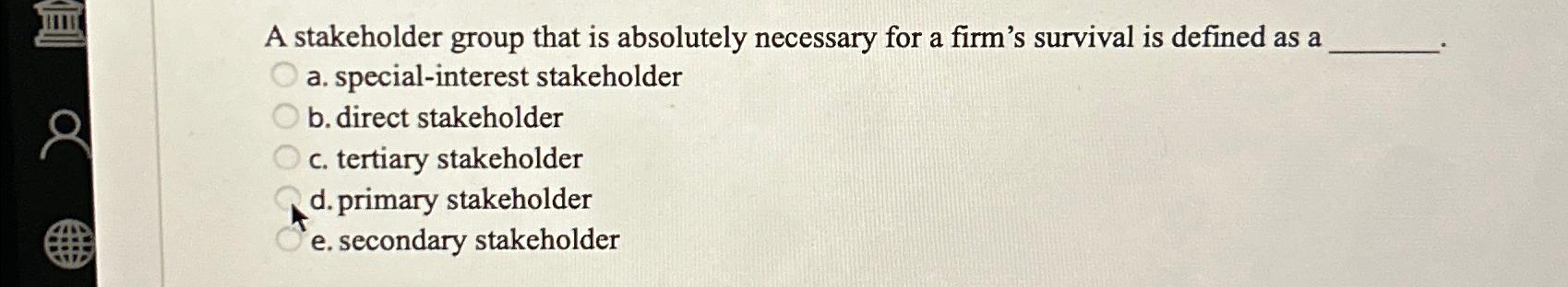 Solved A stakeholder group that is absolutely necessary for | Chegg.com