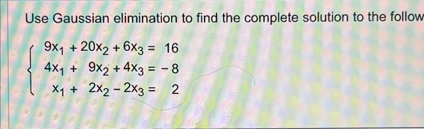 Solved Use Gaussian elimination to find the complete | Chegg.com